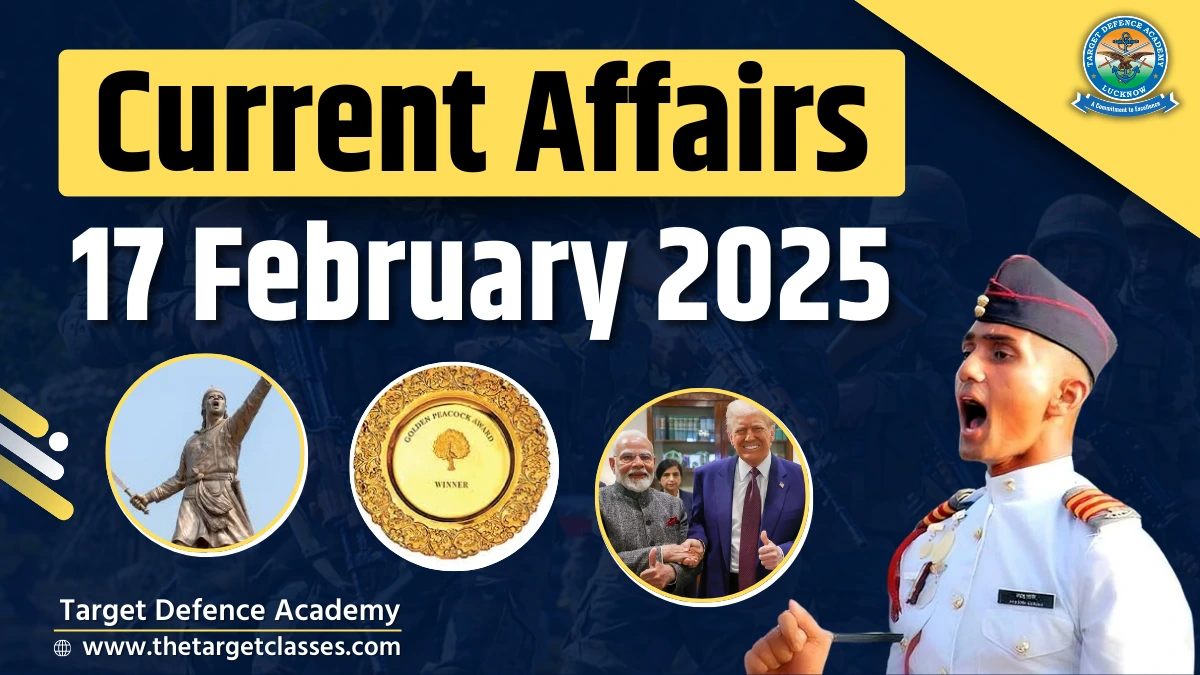 Current Affairs 17 February 2025 – Quiz for UPSC, SSC, CDS and AFCAT Exam - Target Defence Academy