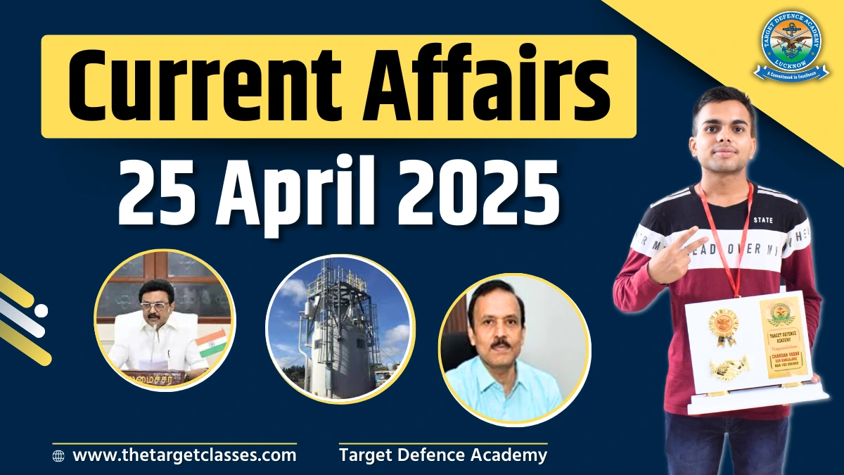 Current Affairs 25 April 2025 - Quiz for UPSC, NDA, CDS & AFCAT Exam - Target Defence Academy