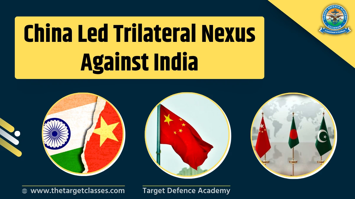 China Led Trilateral Nexus Against India - Target Defence Academy
