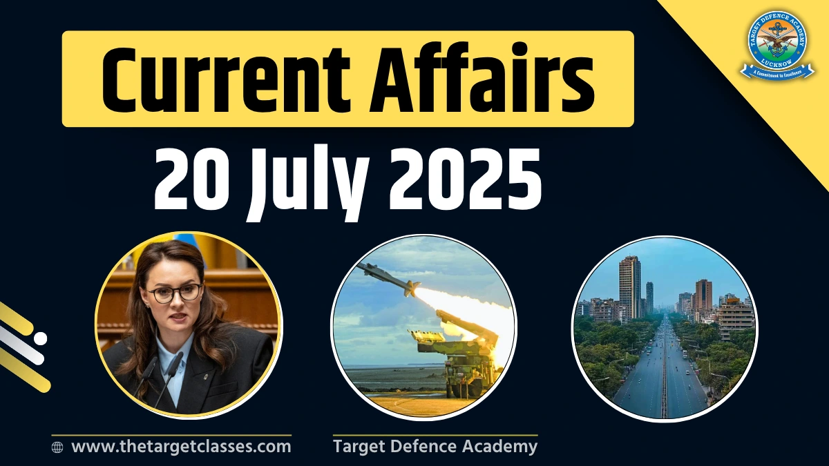 Current Affairs 20 July 2025 – Quiz for UPSC, NDA, CDS & AFCAT Exam - Target Defence Academy